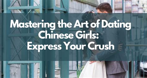 Mastering The Art Of Dating Chinese Girls Words Expressions To Express Your Crush