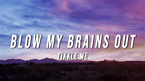 Blow My Brains Out Tikkle Me Song Lyrics Music Videos And Concerts