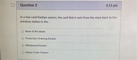 Solved Question 30.15 ﻿ptsIn a two-card Kanban system, the | Chegg.com