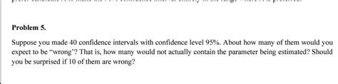 Solved Problem 5 Suppose You Made 40 Confidence Intervals With