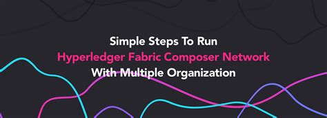 Simple Steps To Run Hyperledger Fabric Composer Network With Multiple