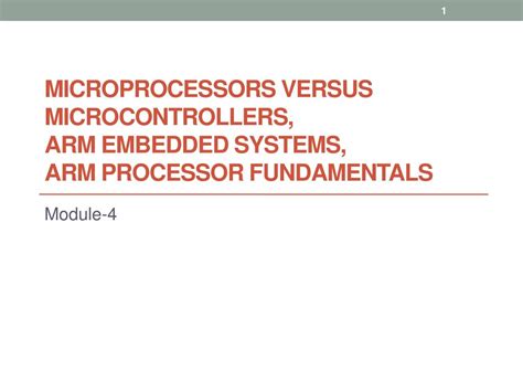 Microprocessors versus Microcontrollers, ARM Embedded Systems, ARM Processor Fundamentals Module ...