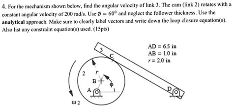 SOLVED For The Mechanism Shown Below Find The Angular Velocity Of Link The Cam Link