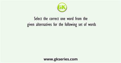 Select The Correct One Word From The Given Alternatives For The