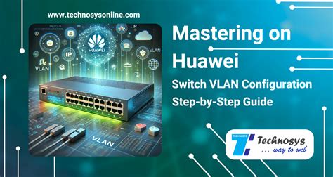 Step By Step Guide To Configure Vlan And Bind Ports On A Huawei Switch Technosys