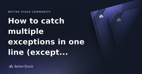 How To Catch Multiple Exceptions In One Line Except Block Better Stack Community