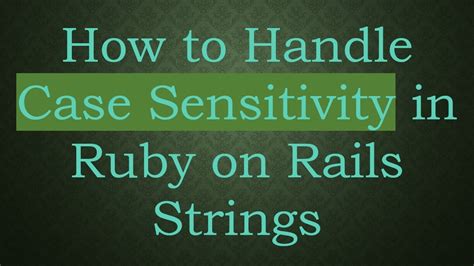 How To Handle Case Sensitivity In Ruby On Rails Strings Youtube