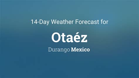 Otaéz Durango Mexico 14 Day Weather Forecast