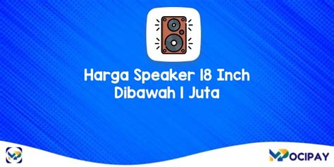 Daftar Harga Speaker 18 Inch Dibawah 1 Juta Terbaru 2024