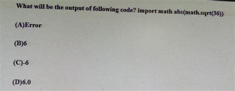 Solved What will be the output of following code? import | Chegg.com