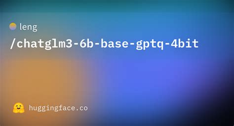 leng chatglm3 6b base gptq 4bit · hugging face
