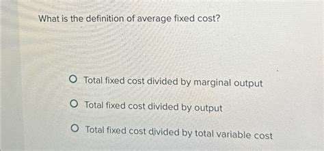 Solved What Is The Definition Of Average Fixed Cost Total Chegg