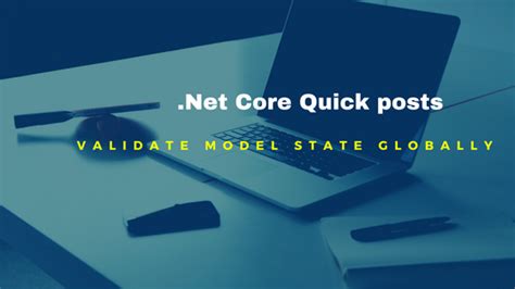 Validate The Model State Globally In Net Core Mvc Net Core Quick Posts Neel Bhatt