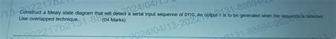 solved construct a mealy state diagram that will detect a