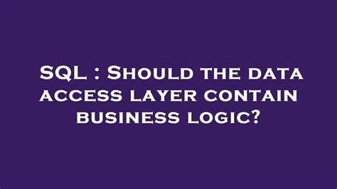 SQL Should The Data Access Layer Contain Business Logic YouTube