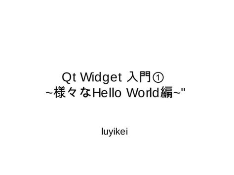 Qt Widget 入門① 様々なhello World編 Ppt