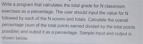 Solved Write A Program That Calculates The Total Grade For N Chegg