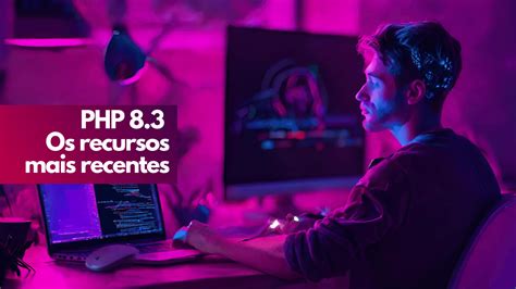 Php 83 Desvendando As Últimas Funcionalidades Para Desenvolvedores De Todos Os Níveis Dev
