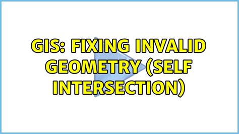 Gis Fixing Invalid Geometry Self Intersection Youtube