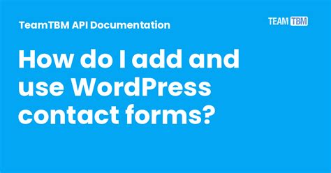 How Do I Add And Use Wordpress Contact Forms Teamtbm Api Documentation