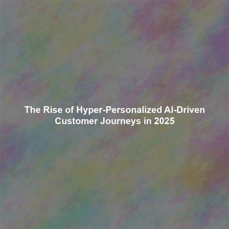 Ai Hyper Personalization The Future Of Marketing In 2025