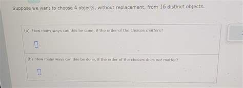 solved suppose we want to choose 4 objects without