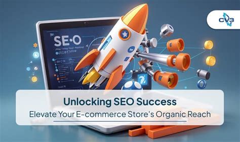 Unlocking Seo Success Elevate Your E Commerce Stores Organic Reach