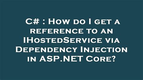 C How Do I Get A Reference To An Ihostedservice Via Dependency Injection In Aspnet Core