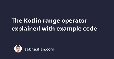 The Kotlin Range Operator Explained With Example Code Sebhastian