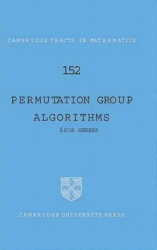 Cambridge Tracts In Mathematics Permutation Group Algorithms Series Number 152 De Akos Seress