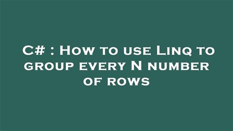 C How To Use Linq To Group Every N Number Of Rows Youtube