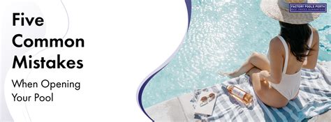 Five Common Mistakes When Opening Your Pool Factory Pools Perth