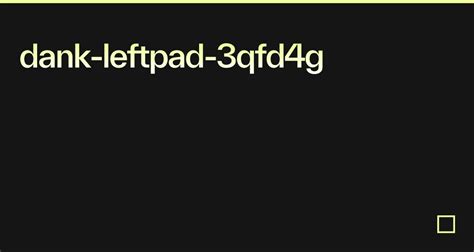 Dank Leftpad Qfd G Codesandbox
