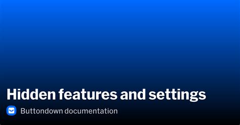 Hidden Features And Settings Buttondown Documentation
