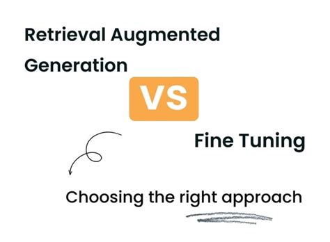 Retrieval Augmented Generation Vs Fine Tuning Choosing The Right Approach