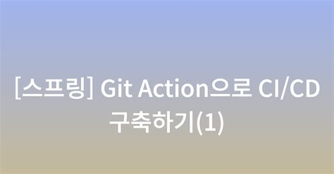 스프링 Git Action으로 Cicd 구축하기1