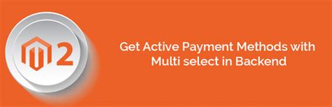 Magento 2 Get Active Payment Methods With Multi Select In Backend