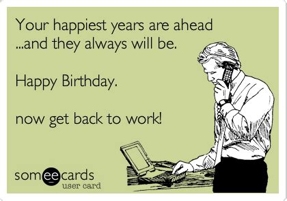 Your Happiest Years Are Ahead And They Always Will Be Happy