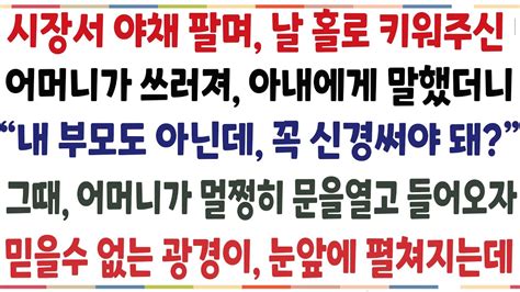 반전신청사연아버지와 사별후시장서 야채팔며 날 키워주신 어머니가 쓰러져 아내에게 말했더니 뭐 어쩌라고 그때 어머니가 웃으며 집에 들어오자 신청사연 사이다썰 사연