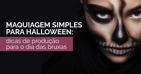 Maquiagem Simples Para Halloween Dicas De Produção Para O Dia Das Bruxas