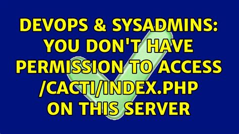 Devops And Sysadmins You Dont Have Permission To Access Cactiindexphp On This Server Youtube