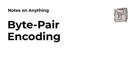 Byte Pair Encoding Notes On Anything