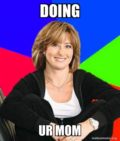 Doing Ur Mom Sheltering Suburban Mom Meme Generator