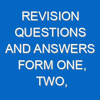 REVISION QUESTIONS AND ANSWERS FORM ONE TWO THREE FOUR EcoleBooks