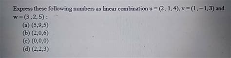 Solved Express These Following Numbers As Linear Combination