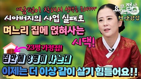 점사 시아버지의 사업 실패로 며느리 집에 8년 째 얹혀사는 시댁 식구들 저희 집에 8명이나 사는데 이제는 더 이상 같이 살기 힘들어요 벼락신당 천안점집