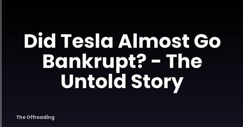 Did Tesla Almost Go Bankrupt The Untold Story