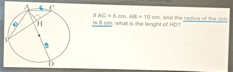 If Ac 6 Cm Ab 10 Cm And The Radius Of The Cirlc Is 8 Cm What Is The Lenght Of Hd