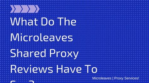 What Do The Microleaves Shared Proxy Reviews Have To Say Microleaves