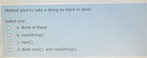 Solved Method Used To Take A String As Input In Java Select Chegg Com